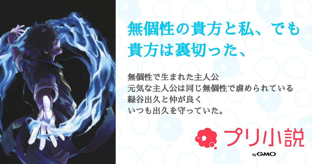 無個性の貴方と私、でも貴方は裏切った、 全13話 【連載中】（mk 松クラ＆ヒロアカ推しさんの夢小説） 無料スマホ夢小説ならプリ小説